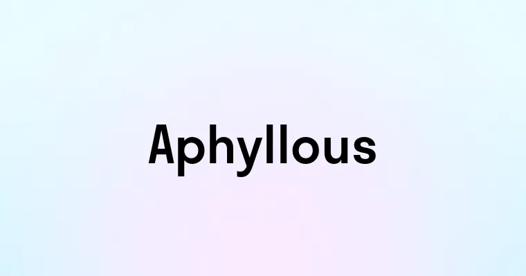 Aphyllous — перевод, транскрипция, произношение и примеры