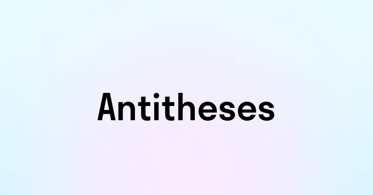 Antitheses — перевод, транскрипция, произношение и примеры