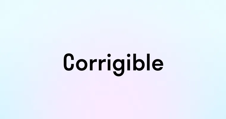 Corrigible — перевод, транскрипция, произношение и примеры