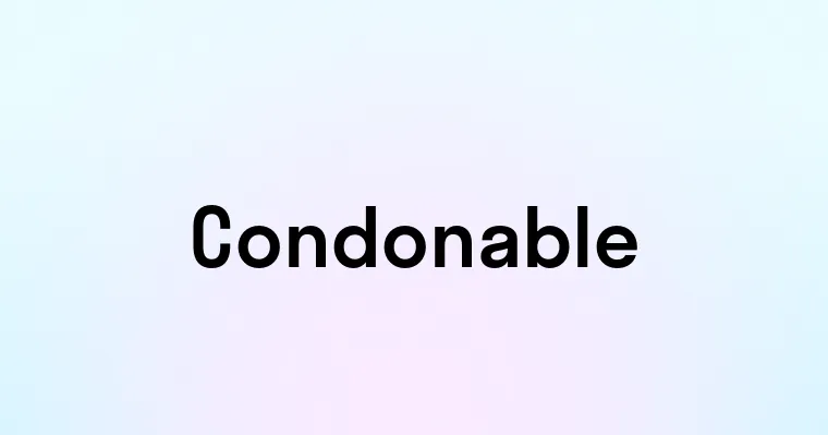 Condonable — перевод, транскрипция, произношение и примеры