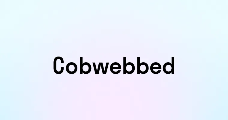 Cobwebbed — перевод, транскрипция, произношение и примеры