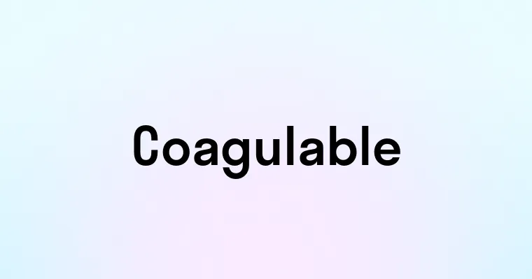 Coagulable — перевод, транскрипция, произношение и примеры