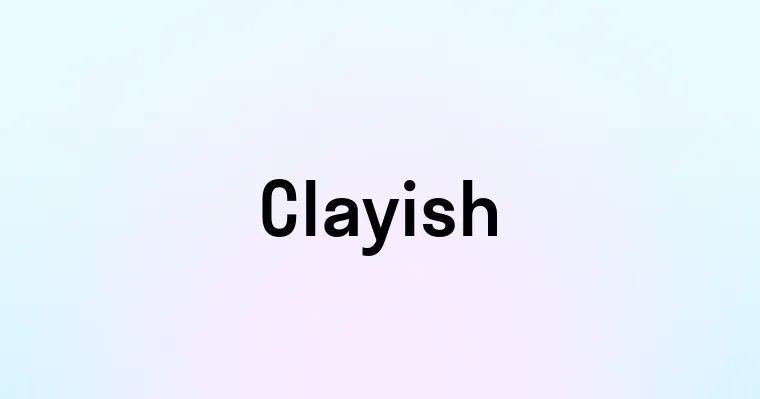 Clayish — перевод, транскрипция, произношение и примеры