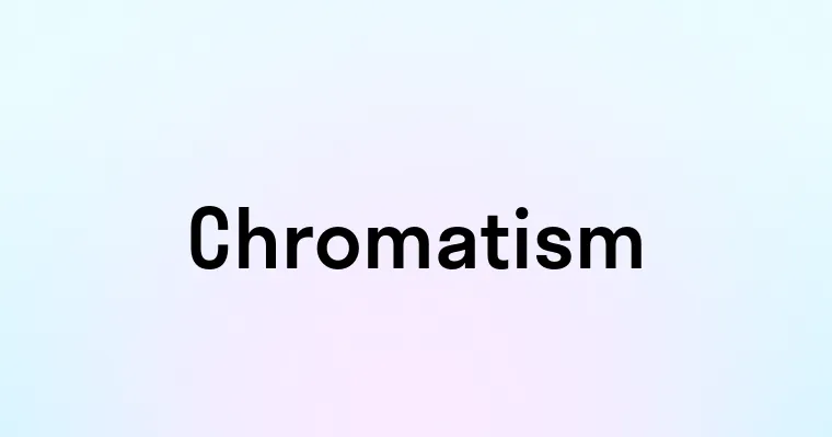 Chromatism — перевод, транскрипция, произношение и примеры