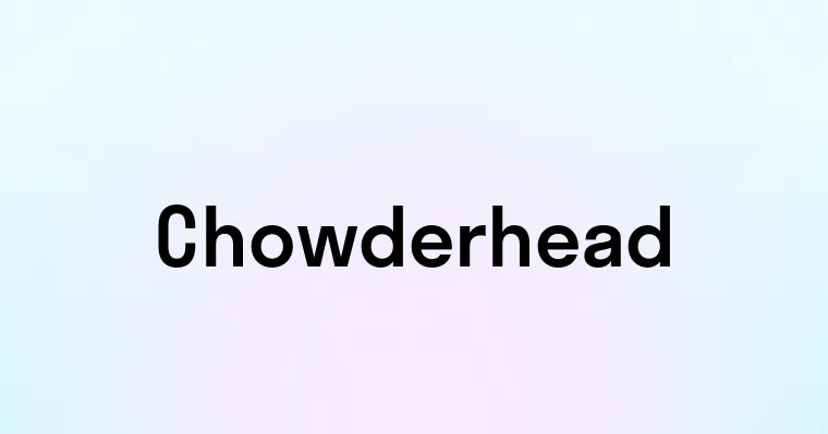 Chowderhead — перевод, транскрипция, произношение и примеры