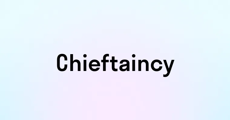 Chieftaincy — перевод, транскрипция, произношение и примеры