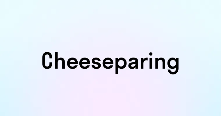 Cheeseparing — перевод, транскрипция, произношение и примеры