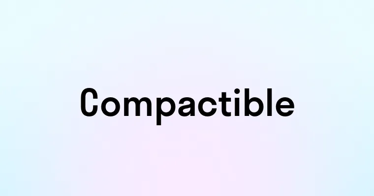 Compactible — перевод, транскрипция, произношение и примеры