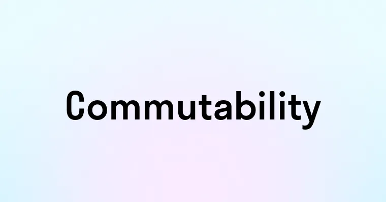 Commutability — перевод, транскрипция, произношение и примеры