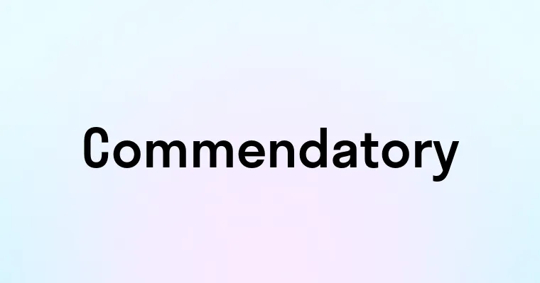 Commendatory — перевод, транскрипция, произношение и примеры
