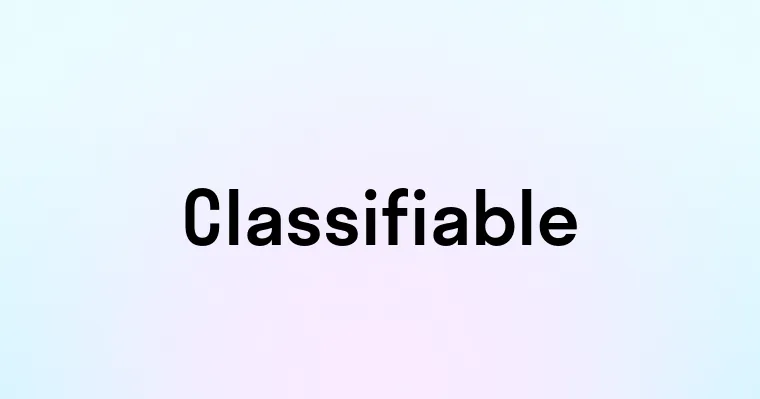 Classifiable — перевод, транскрипция, произношение и примеры