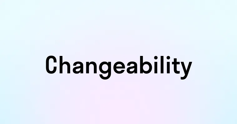 Changeability — перевод, транскрипция, произношение и примеры