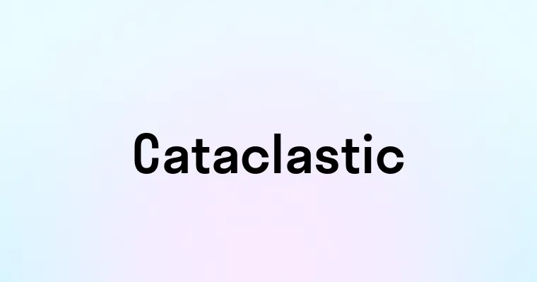Cataclastic — перевод, транскрипция, произношение и примеры