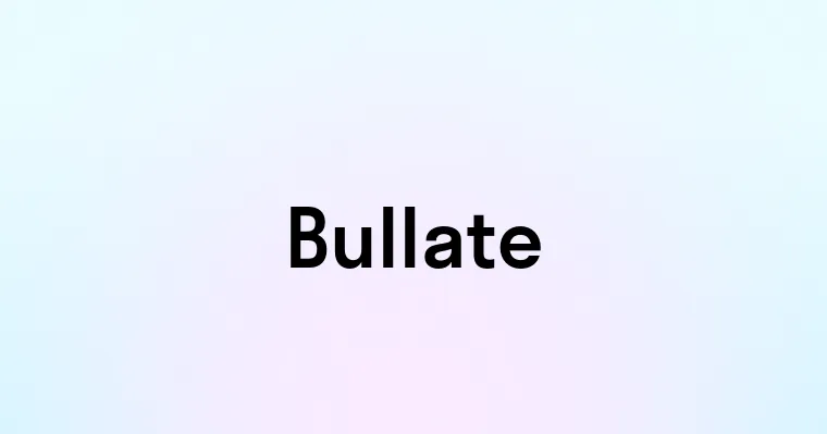 Bullate — перевод, транскрипция, произношение и примеры