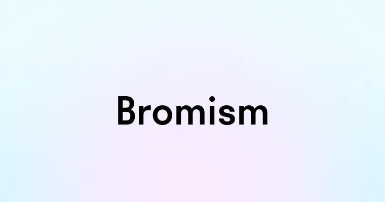 Bromism — перевод, транскрипция, произношение и примеры