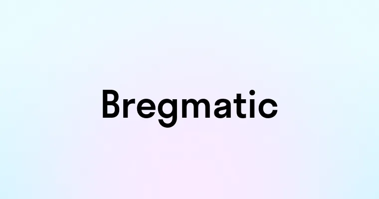 Bregmatic — перевод, транскрипция, произношение и примеры
