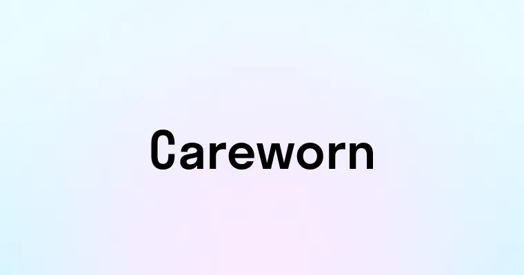 Careworn — перевод, транскрипция, произношение и примеры