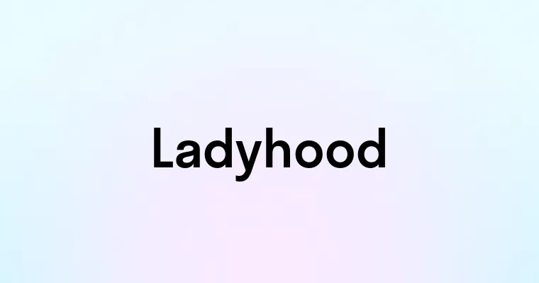 Ladyhood — перевод, транскрипция, произношение и примеры