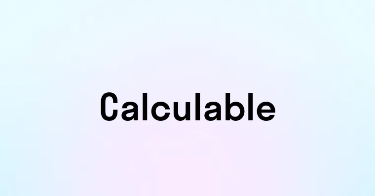Calculable — перевод, транскрипция, произношение и примеры