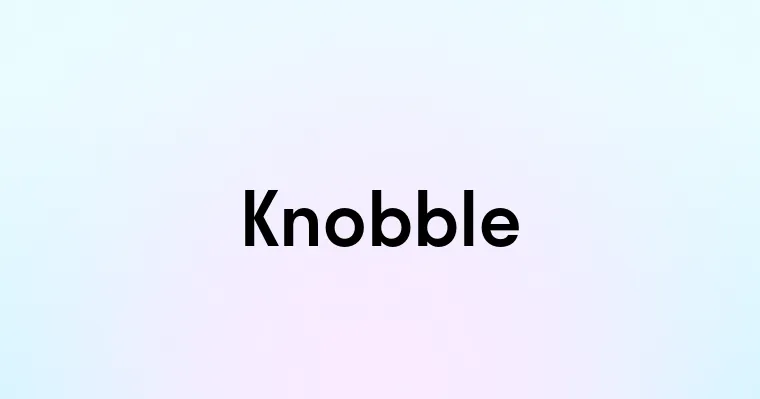 Knobble — перевод, транскрипция, произношение и примеры
