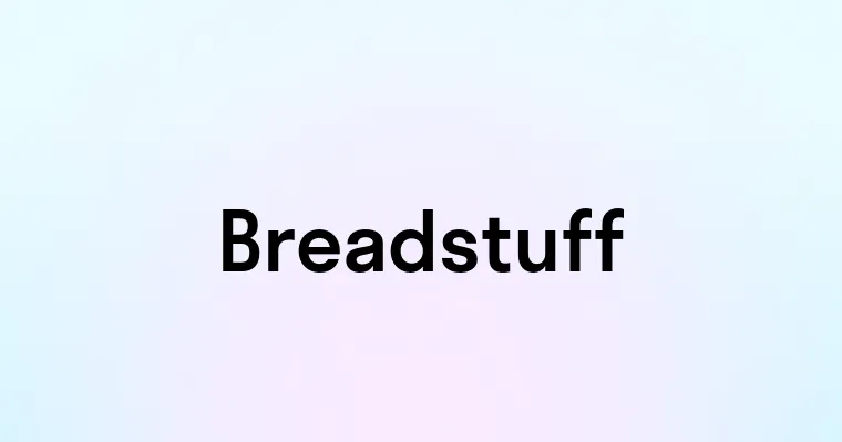 Breadstuff — перевод, транскрипция, произношение и примеры