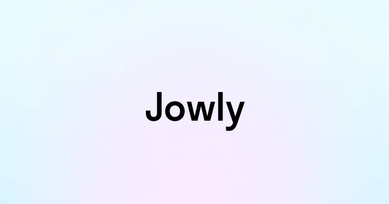 Jowly — перевод, транскрипция, произношение и примеры