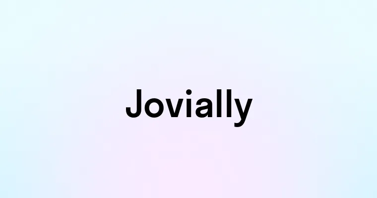 Jovially — перевод, транскрипция, произношение и примеры