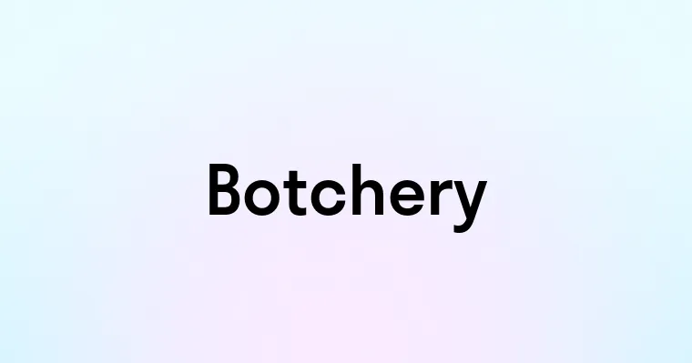 Botchery — перевод, транскрипция, произношение и примеры