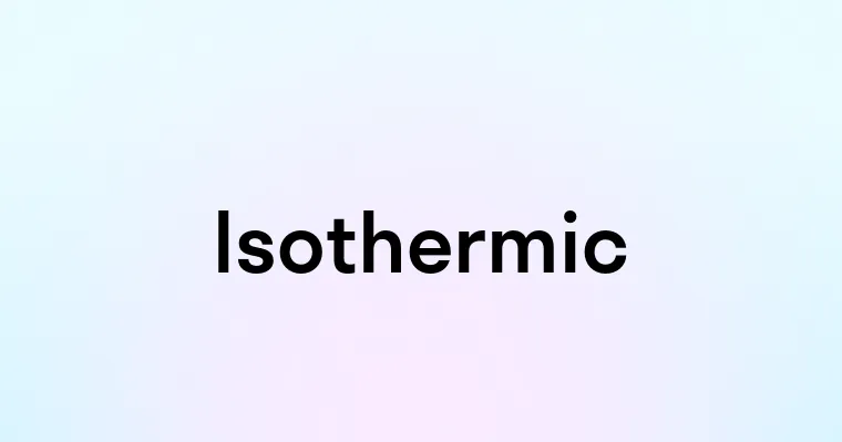 Isothermic — перевод, транскрипция, произношение и примеры