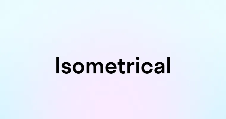 Isometrical — перевод, транскрипция, произношение и примеры