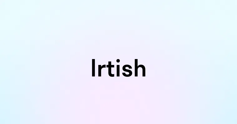 Irtish — перевод, транскрипция, произношение и примеры