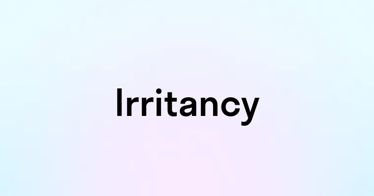 Irritancy — перевод, транскрипция, произношение и примеры