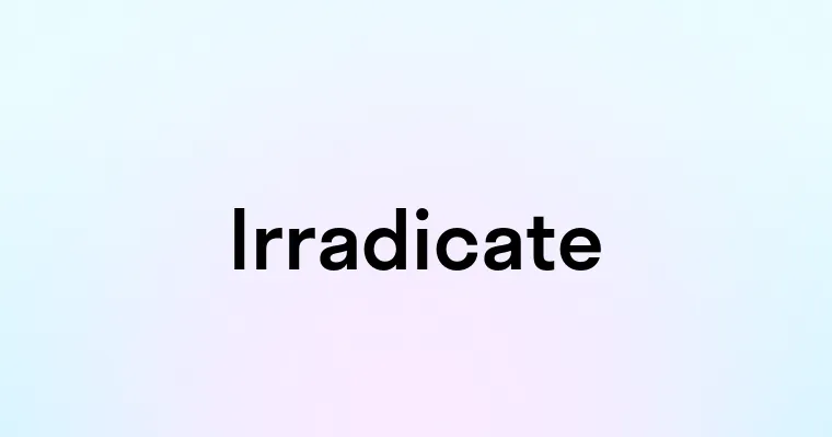 Irradicate — перевод, транскрипция, произношение и примеры