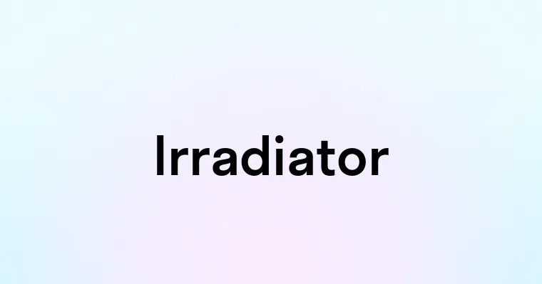Irradiator — перевод, транскрипция, произношение и примеры