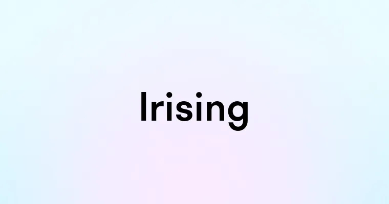 Irising — перевод, транскрипция, произношение и примеры
