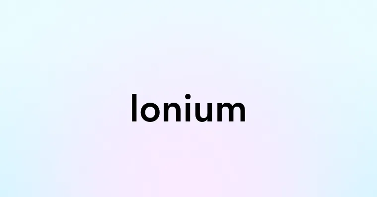 Ionium — перевод, транскрипция, произношение и примеры