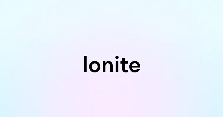 Ionite — перевод, транскрипция, произношение и примеры
