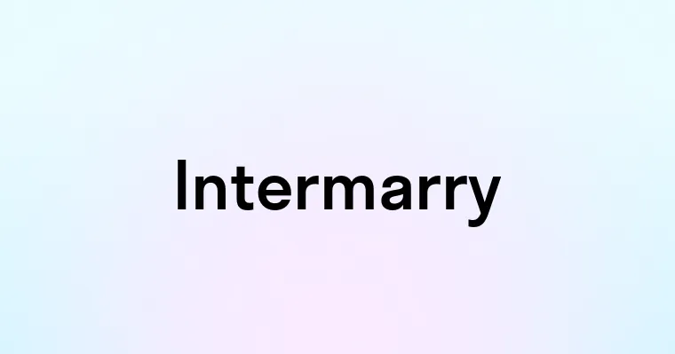 Intermarry — перевод, транскрипция, произношение и примеры