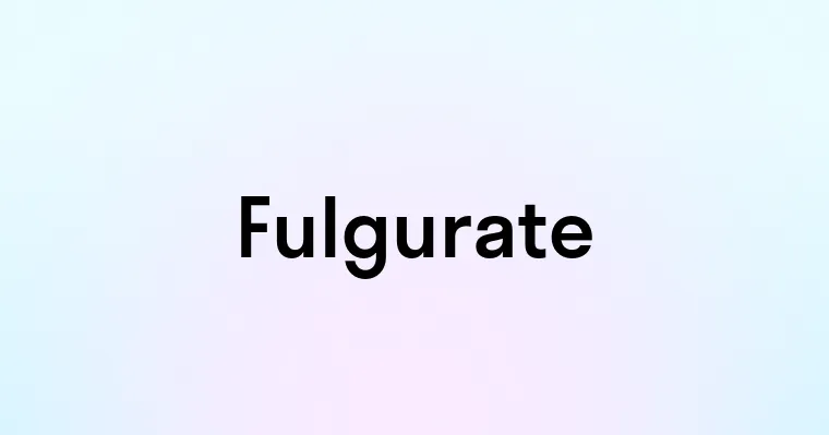 Fulgurate — перевод, транскрипция, произношение и примеры