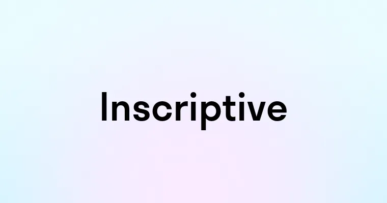 Inscriptive — перевод, транскрипция, произношение и примеры