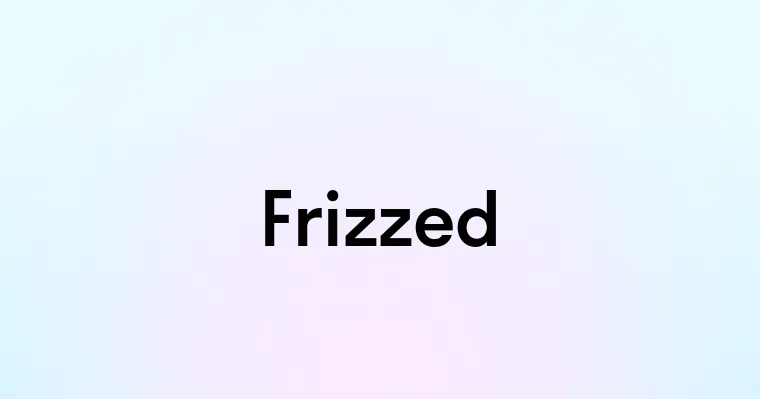 Frizzed — перевод, транскрипция, произношение и примеры
