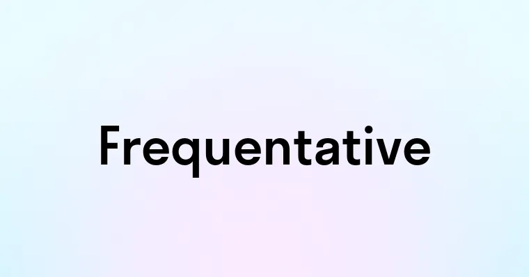 Frequentative — перевод, транскрипция, произношение и примеры