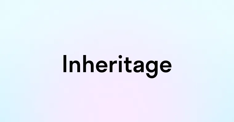 Inheritage — перевод, транскрипция, произношение и примеры