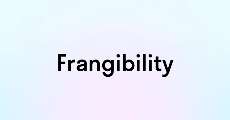 Frangibility — перевод, транскрипция, произношение и примеры