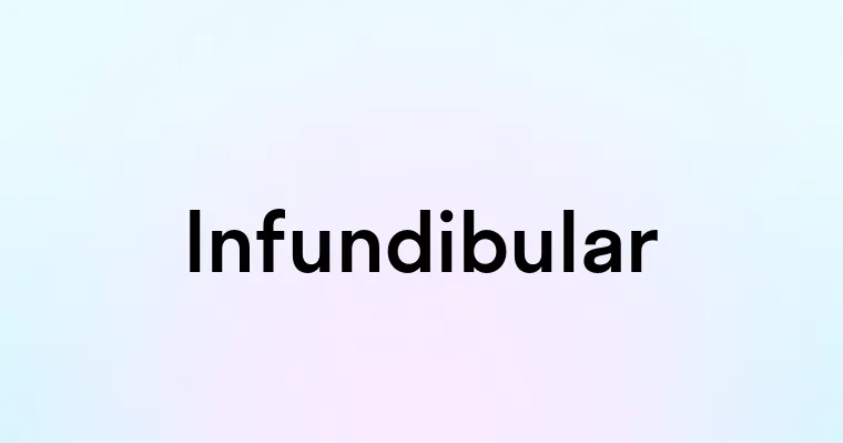 Infundibular — перевод, транскрипция, произношение и примеры