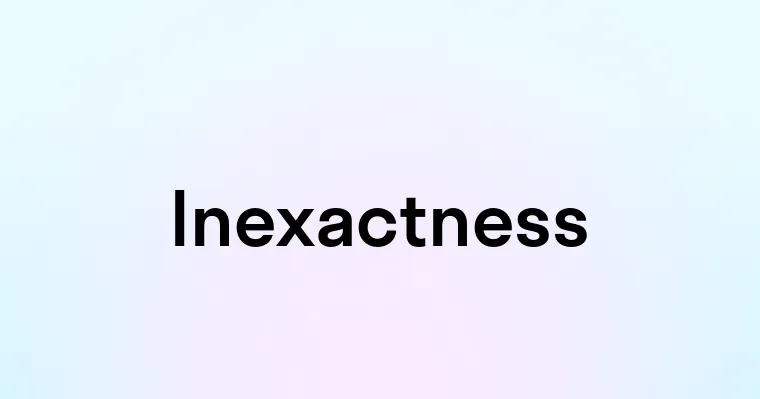 Inexactness — перевод, транскрипция, произношение и примеры