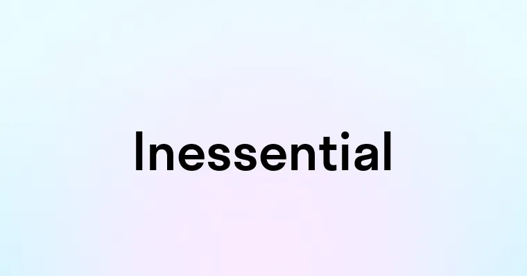 Inessential — перевод, транскрипция, произношение и примеры