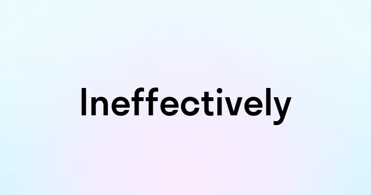 Ineffectively — перевод, транскрипция, произношение и примеры