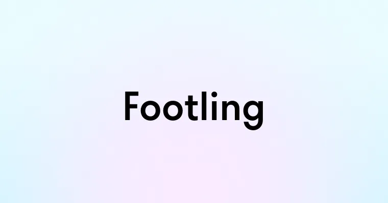 Footling — перевод, транскрипция, произношение и примеры