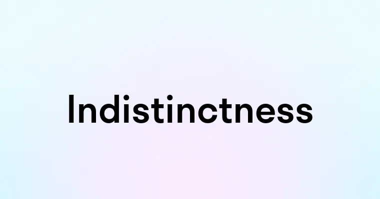 Indistinctness — перевод, транскрипция, произношение и примеры